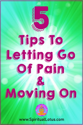Let Go of Pain: 5 Tips for Moving On - Spiritual Lotus